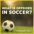 What is Offside in Soccer? Essential Details and Loopholes